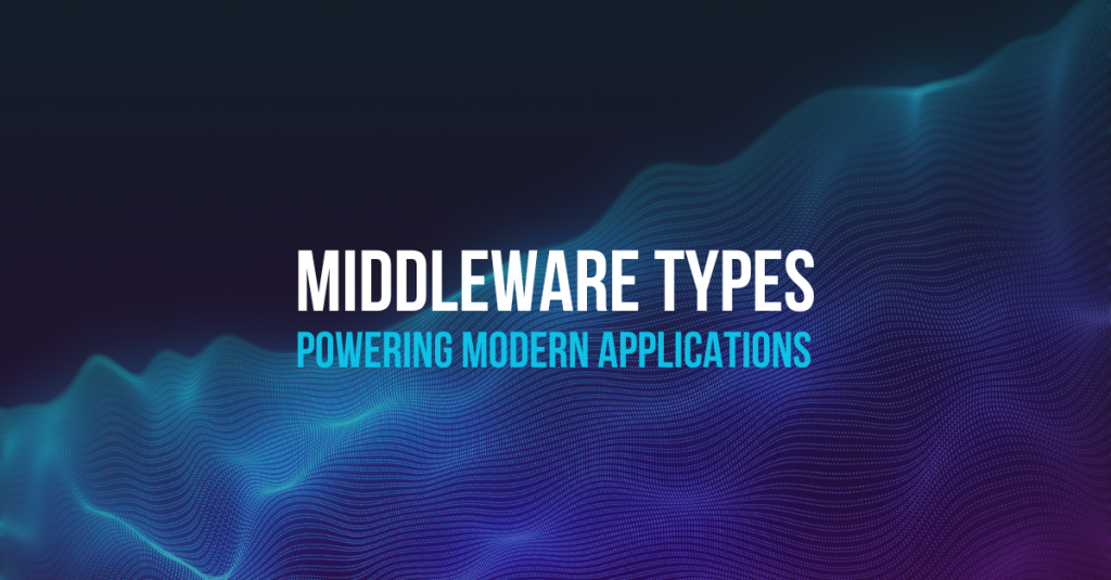 Middleware types: Powering modern applications